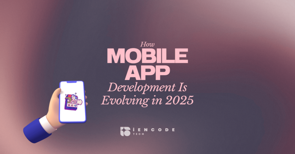 Blogs - iEncode Tech | The Future of Mobile App Development: Trends to Watch in 2025