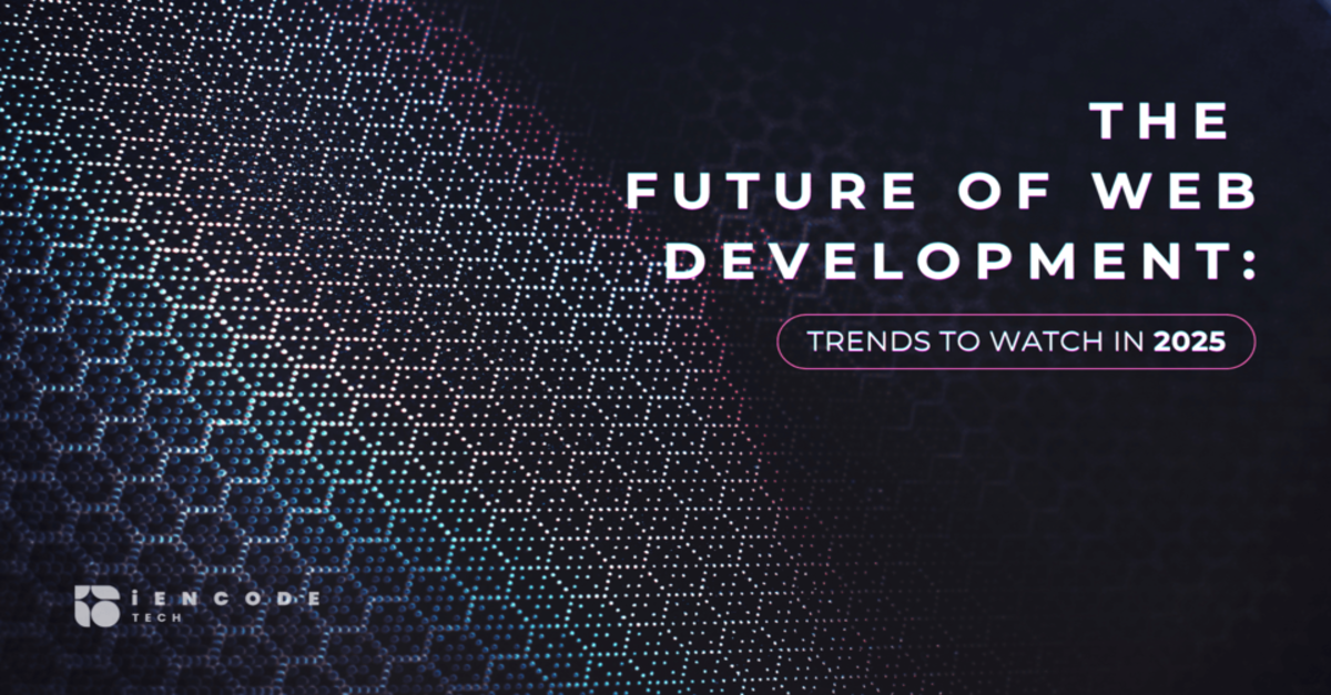 Blogs - iEncode Tech | The Future of Web Development: Trends to Watch in 2025